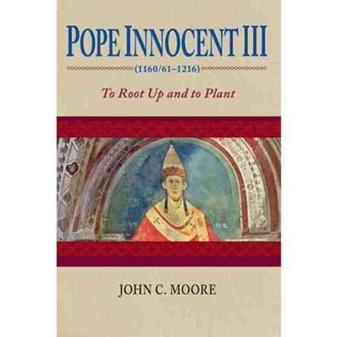 Pope Innocent III 1160/61-1216: To Root Up and to Plant, Univ of Notre ...