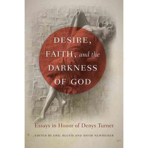 Desire Faith and the Darkness of God: Essays in Honor of Denys Turner ...