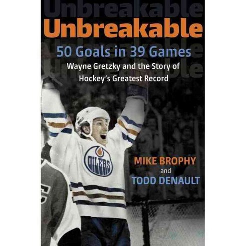Unbreakable: 50 Goals in 39 Games Wayne Gretzky and the Story of Hockey ...