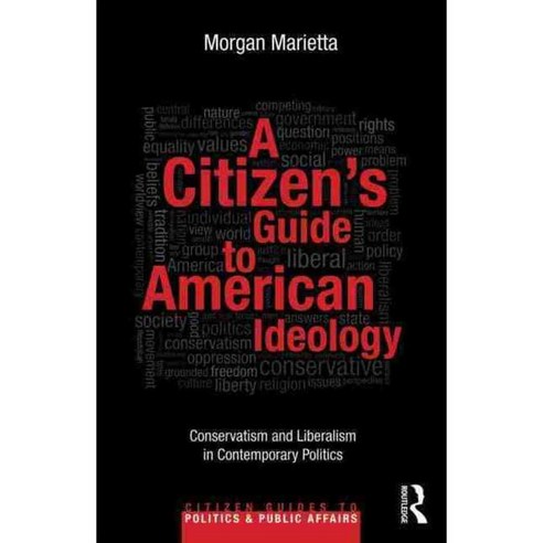 A Citizen''s Guide to American Ideology: Conservatism and Liberalism in ...