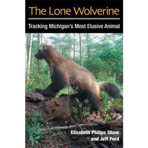 The Lone Wolverine: Tracking Michigan''s Most Elusive Animal, Univ of ...