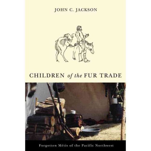 Children of the Fur Trade: Forgotten Metis of the Pacific Northwest ...