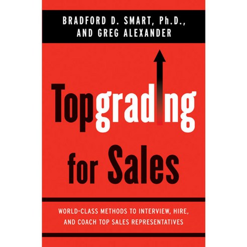 Topgrading for Sales: World-class Methods to Interview Hire and Coach ...
