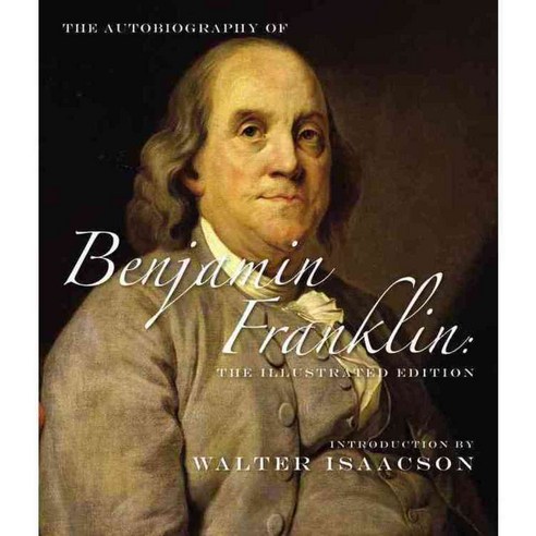 The Autobiography of Benjamin Franklin: The Complete Illustrated ...
