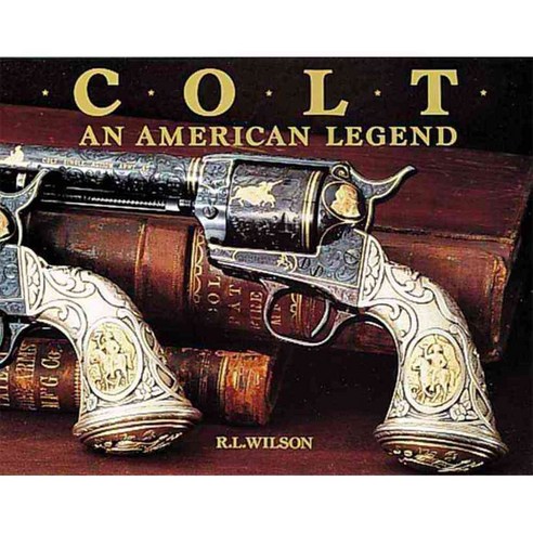 Colt: An American Legend/the Official History of Colt Firearms from ...