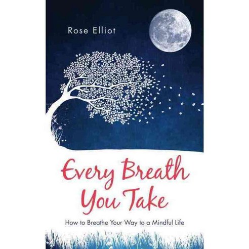 Every Breath You Take: How to Breathe Your Way to a Mindful Life ...
