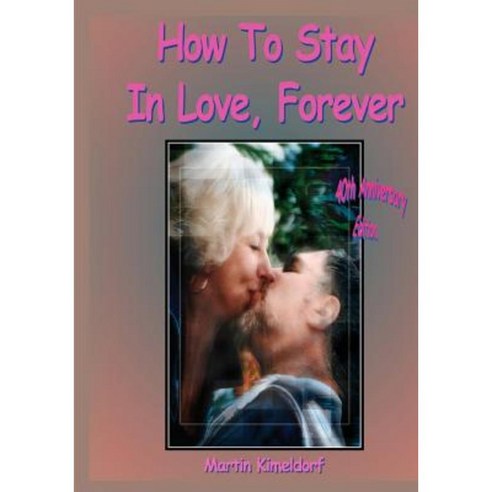How to Stay in Love Forever: Forty-Plus Years of Love Poems Letters and ...