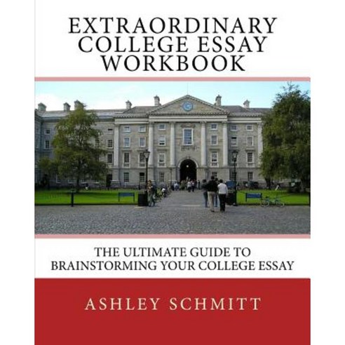 Extraordinary College Essay Workbook: The Ultimate Guide to ...