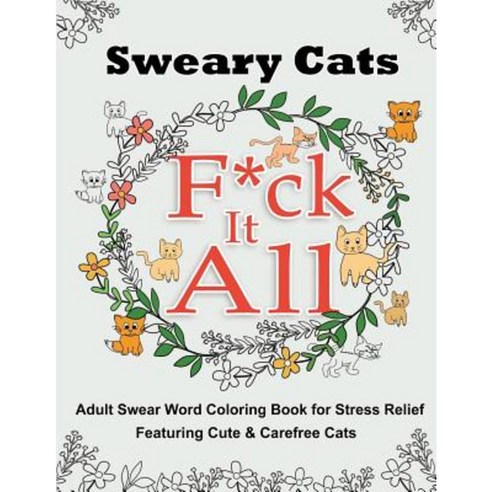 Sweary Cats: F*ck It All - Adult Swear Word Coloring Book for Stress ...