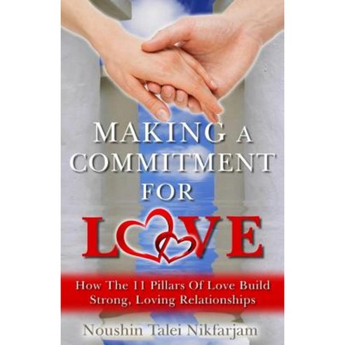 Making a Commitment for Love: How the 11 Pillars of Love Build Strong ...