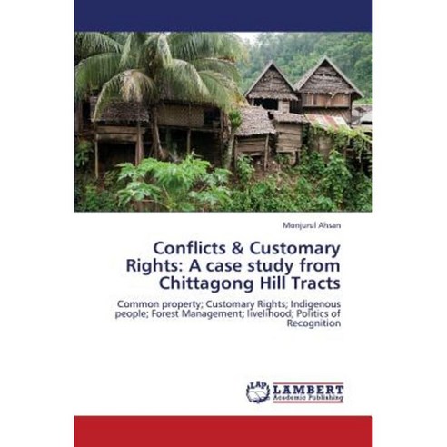 Conflicts & Customary Rights: A Case Study from Chittagong Hill Tracts Paperback, LAP Lambert ...