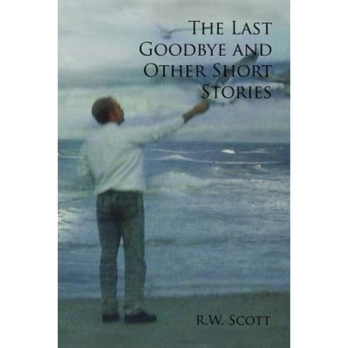 The Last Goodbye and Other Short Stories Paperback, Xlibris Corporation ...