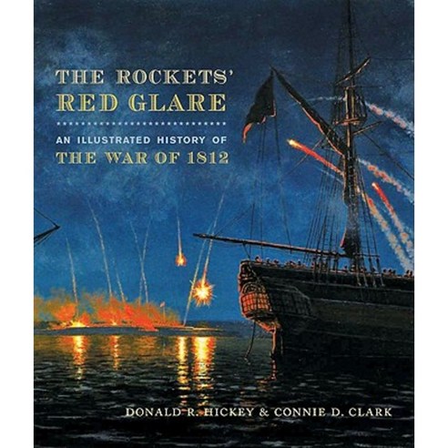 The Rockets'' Red Glare: An Illustrated History of the War of 1812 ...