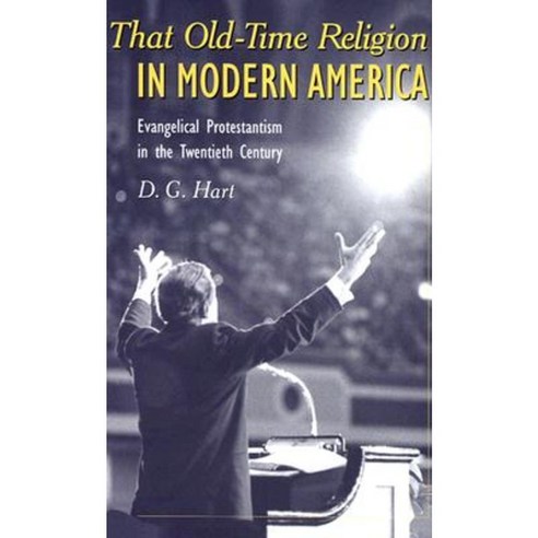 That Old-Time Religion in Modern America: Evangelical Protestantism in ...