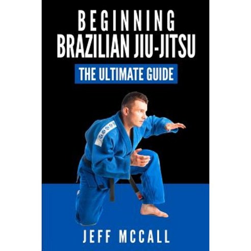 Brazilian Jiu Jitsu: The Ultimate Guide to Beginning Bjj Paperback ...