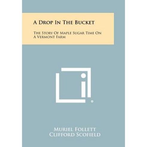 A Drop in the Bucket: The Story of Maple Sugar Time on a Vermont Farm ...