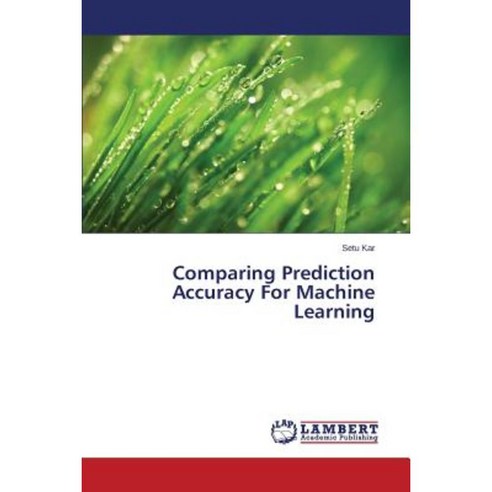 Comparing Prediction Accuracy for Machine Learning Paperback, LAP Lambert Acade