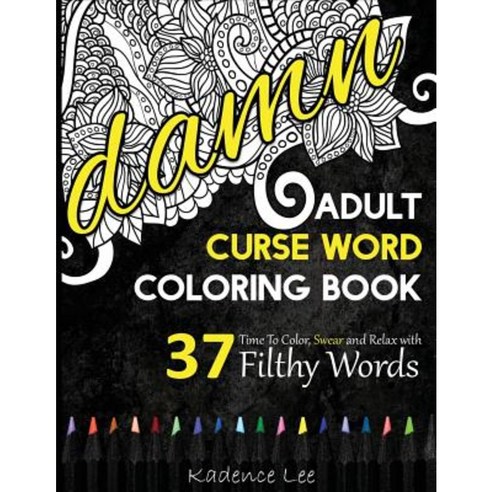 Adult Curse Word Coloring Book: Time to Color Swear and Relax with 37 ...