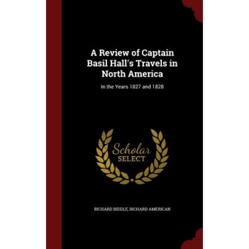 A Review of Captain Basil Hall''s Travels in North America: In the ...