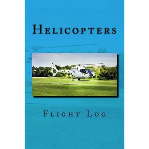 Helicopters: 150 Page Lined Flight Log Paperback, Createspace ...
