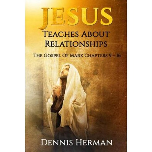 Jesus Teaches about Relationships: The Gospel of Mark Chapters 9 16 ...
