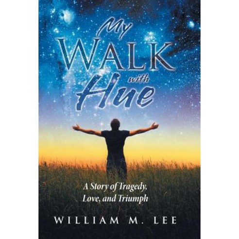 My Walk with Hue: A Story of Tragedy Love and Triumph Hardcover, WestBow Press