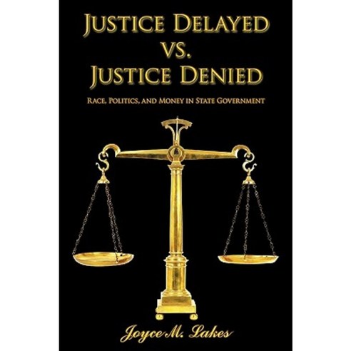 Justice Delayed vs. Justice Denied: Race Politics and Money in State ...