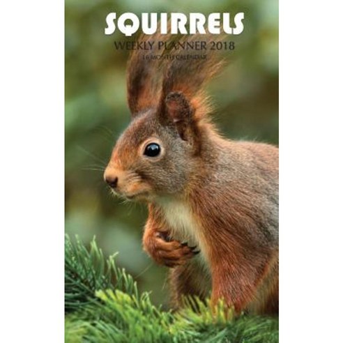 Squirrels Weekly Planner 2018: 16 Month Calendar Paperback, Createspace ...