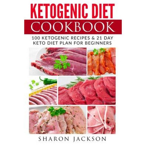 Ketogenic Diet Cookbook: 100 Ketogenic Diet Recipes & 21 Days Easy and ...