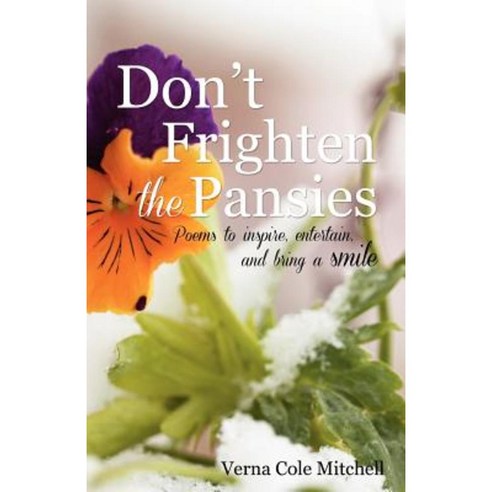 Don''t Frighten the Pansies: Poems to Inspire Entertain and Bring a ...