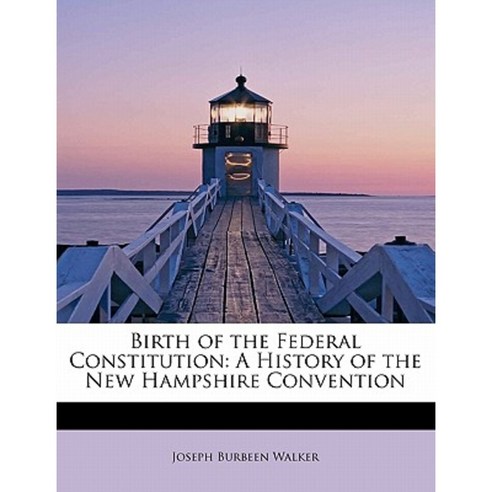 Birth of the Federal Constitution: A History of the New Hampshire ...