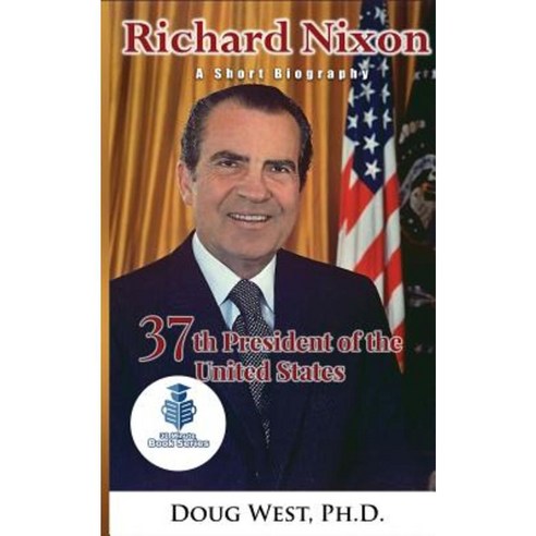 Richard Nixon: A Short Biography: 37th President of the United States ...