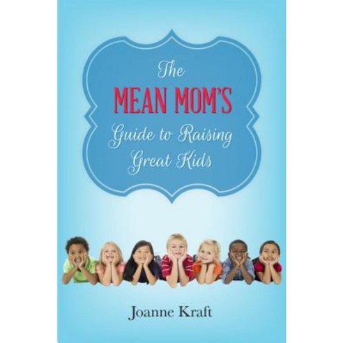 Mean Mom''s Guide to Raising Great Kids Paperback, Leafwood Publishers ...