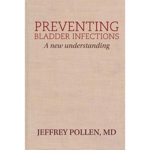 Preventing Bladder Infections: A New Understanding Paperback, Medical ...
