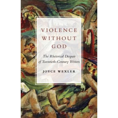 Violence Without God: The Rhetorical Despair of Twentieth-Century ...