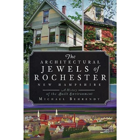 The Architectural Jewels of Rochester New Hampshire: A History of the ...