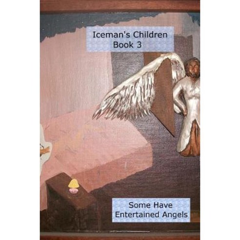 Iceman''s Children: Some Have Entertained Angels Paperback, Createspace ...