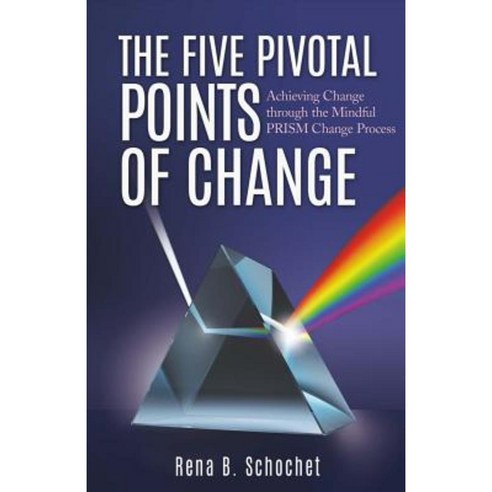 The Five Pivotal Points of Change: Achieving Change Through the Mindful ...