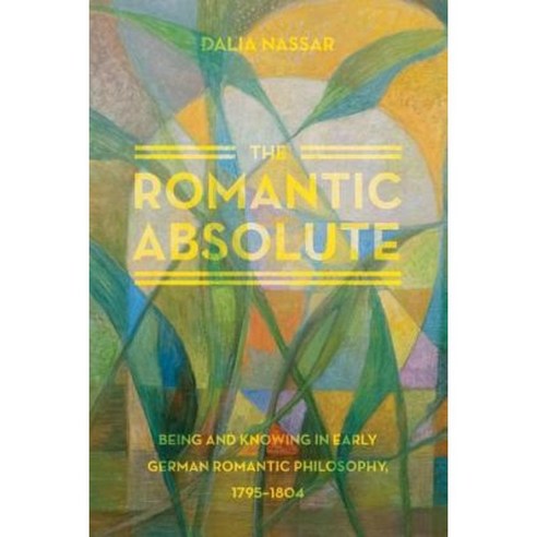 The Romantic Absolute: Being and Knowing in Early German Romantic ...
