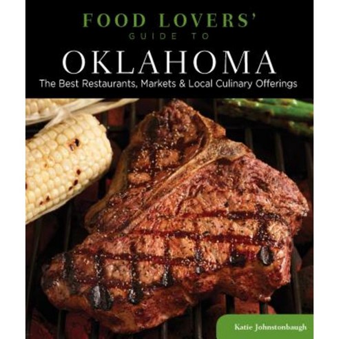 Food Lovers'' Guide to Oklahoma: The Best Restaurants Markets & Local ...