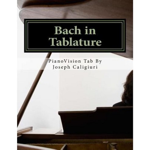 Bach in Tablature - 2nd Edition: The Revolutionary Way to Read Piano Music Pape