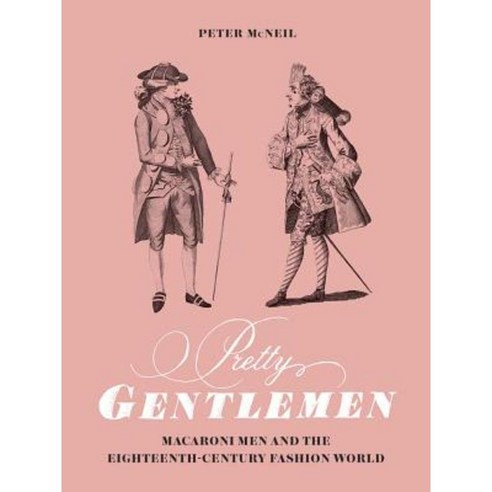 Pretty Gentlemen: Macaroni Men and the Eighteenth-Century Fashion World ...