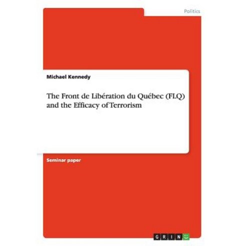 The Front de Liberation Du Quebec (Flq) and the Efficacy of Terrorism ...