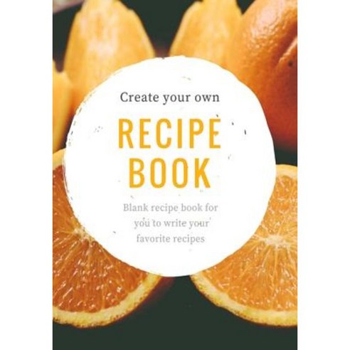 Create Your Own Recipe Book: Blank Cookbook. Write Your Favorite ...