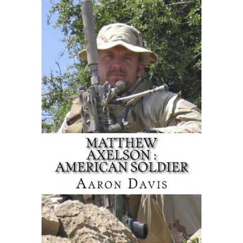 Matthew Axelson: American Soldier Paperback, Createspace Independent ...