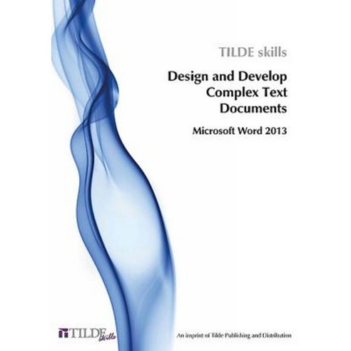 Design and Produce Complex Text Documents: Microsoft Word 2013 ...