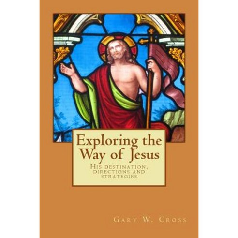 Exploring the Way of Jesus: His Destination Directions and Strategies ...