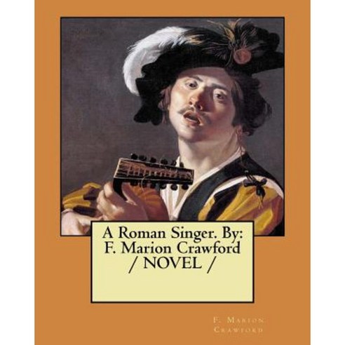 A Roman Singer. by: F. Marion Crawford / Novel Paperback, Createspace ...