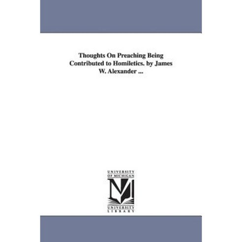 Thoughts on Preaching Being Contributed to Homiletics. by James W ...
