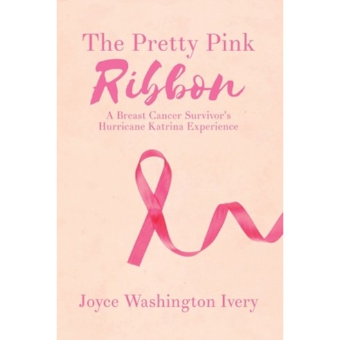 The Pretty Pink Ribbon: A Breast Cancer Survivor''s Hurricane Katrina ...